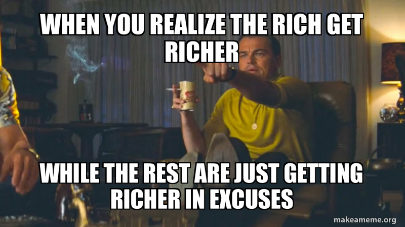 When you realize the rich get richer While the rest are just getting ...
