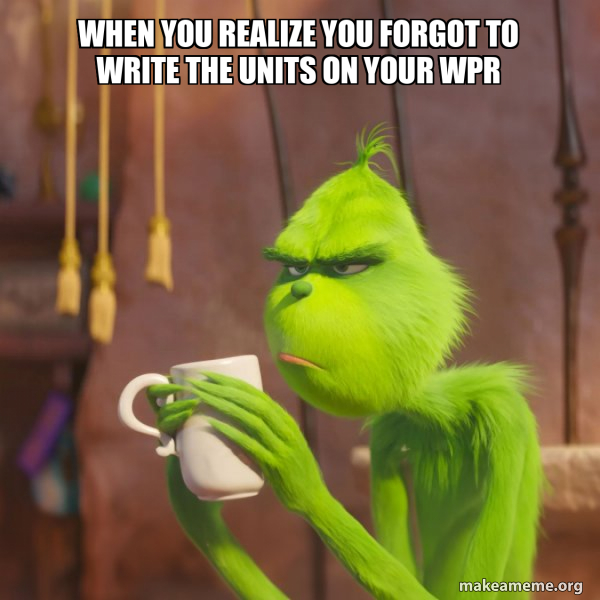 When you realize you forgot to write the units on your WPR - Grinch ...