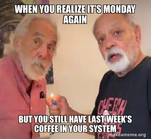 When you realize it's Monday again But you still have last week's ...