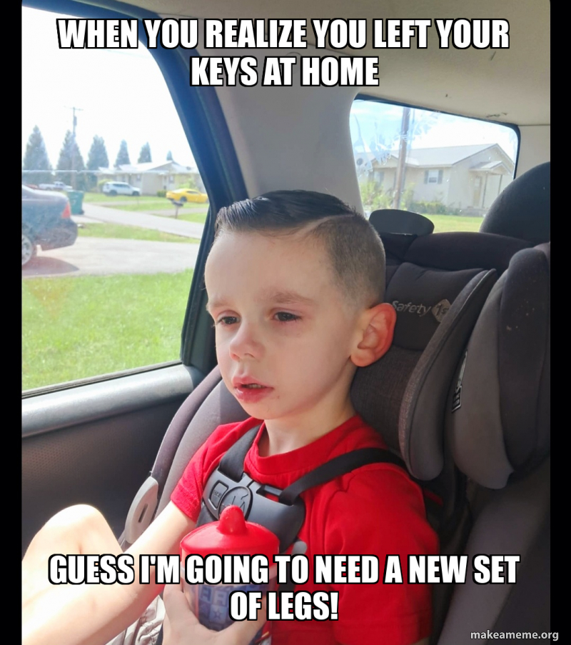 When you realize you left your keys at home Guess I'm going to need a ...