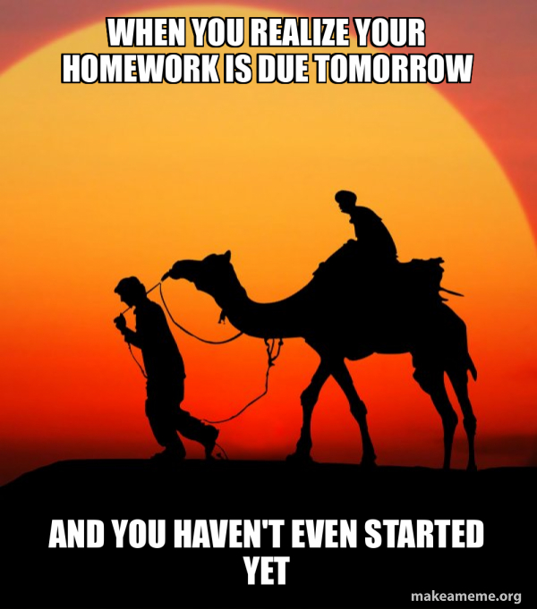 When you realize your homework is due tomorrow And you haven't even ...