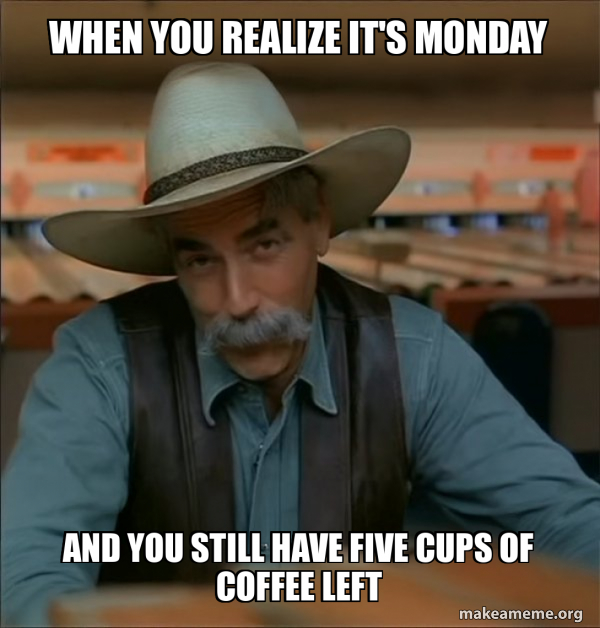 When you realize it's Monday And you still have five cups of coffee ...