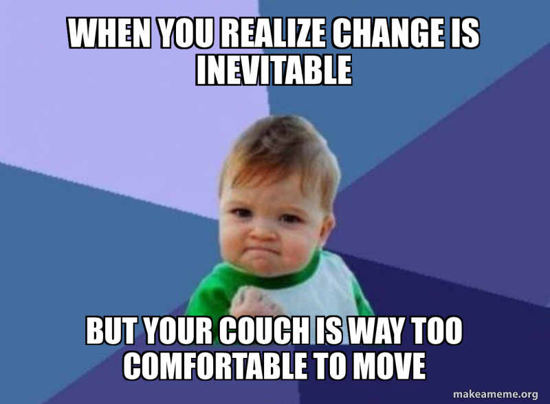 When you realize change is inevitable But your couch is way too ...