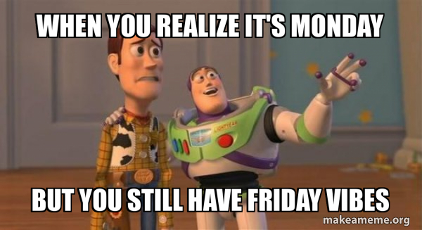 When you realize it's Monday But you still have Friday vibes - Buzz and ...