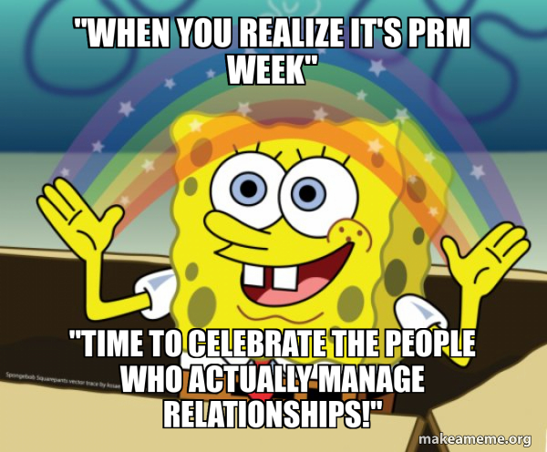 "When you realize it's PRM Week" "Time to celebrate the people who ...