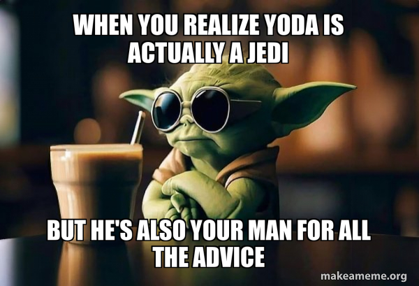 When you realize Yoda is actually a Jedi But he's also your man for all ...