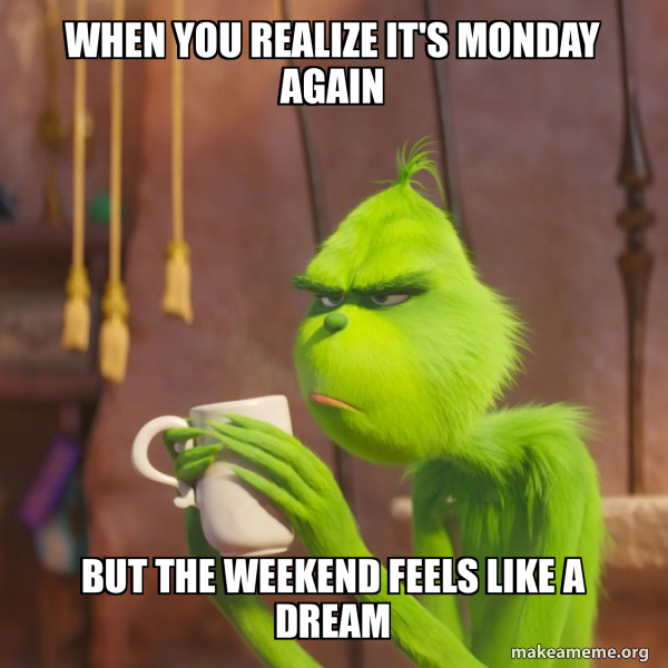 When you realize it's Monday again But the weekend feels like a dream ...