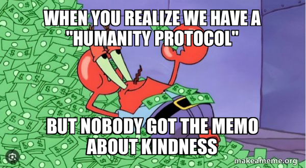 When you realize we have a "Humanity protocol" But nobody got the memo ...
