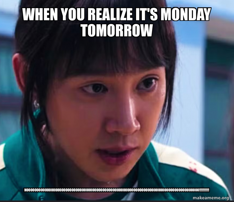 When you realize it's Monday tomorrow ...