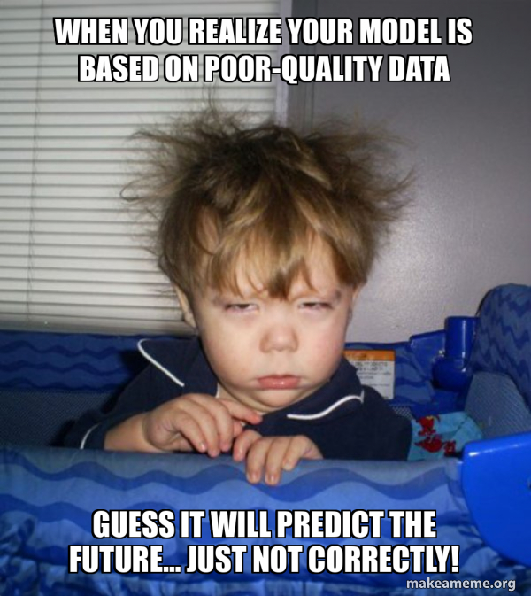 When you realize your model is based on poor-quality data Guess it will ...