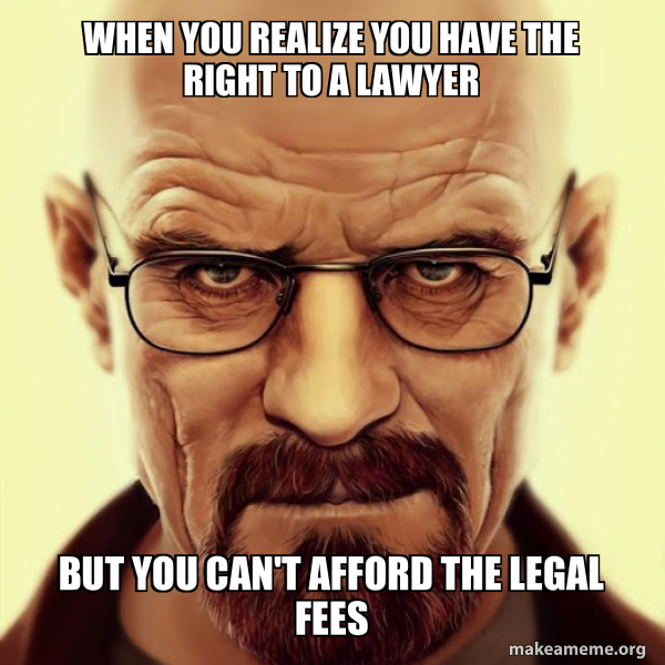 When you realize you have the right to a lawyer But you can't afford ...