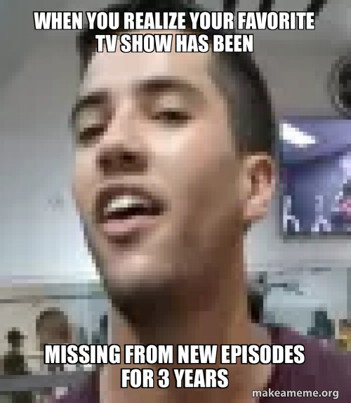 When you realize your favorite TV show has been missing from new ...