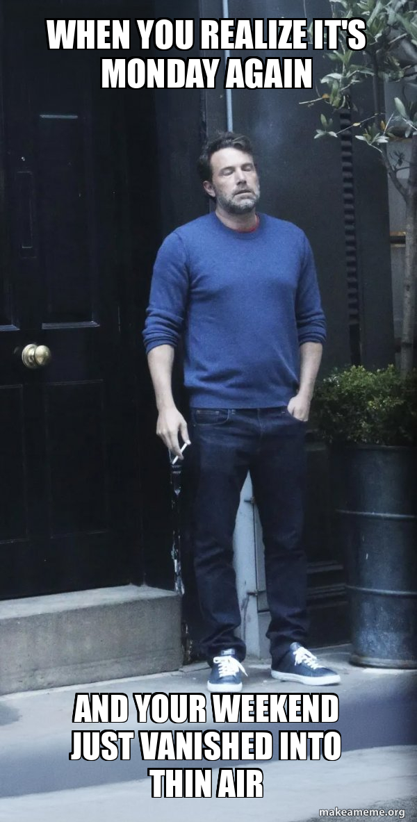 When you realize it's Monday again And your weekend just vanished into ...