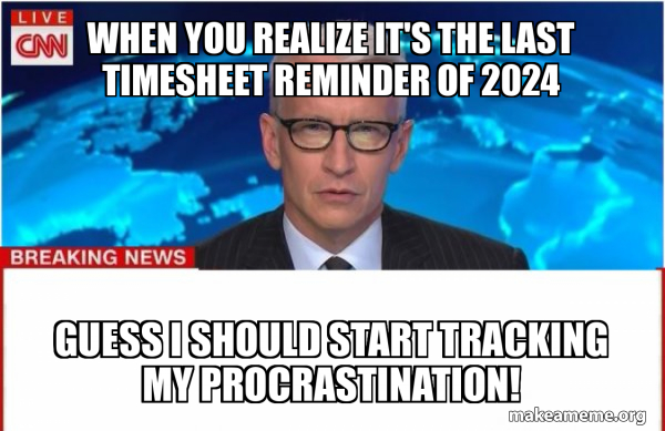 When you realize it's the last timesheet reminder of 2024 Guess I ...