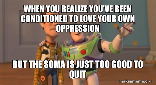 When you realize you've been conditioned to love your own oppression ...