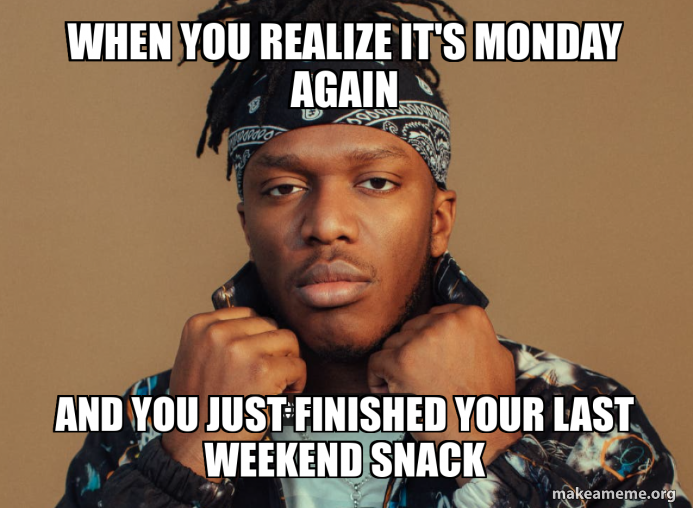 When you realize it's Monday again And you just finished your last ...
