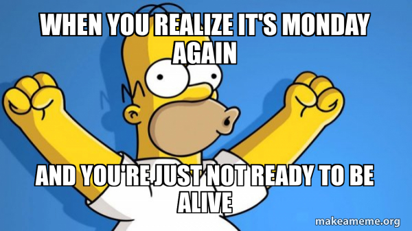When you realize it's Monday again And you're just not ready to be ...