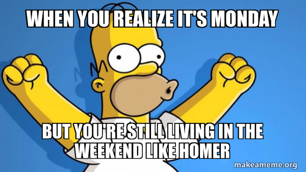 When you realize it's Monday But you're still living in the weekend ...