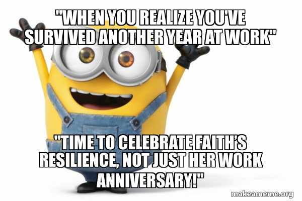 "When you realize you've survived another year at work" "Time to ...