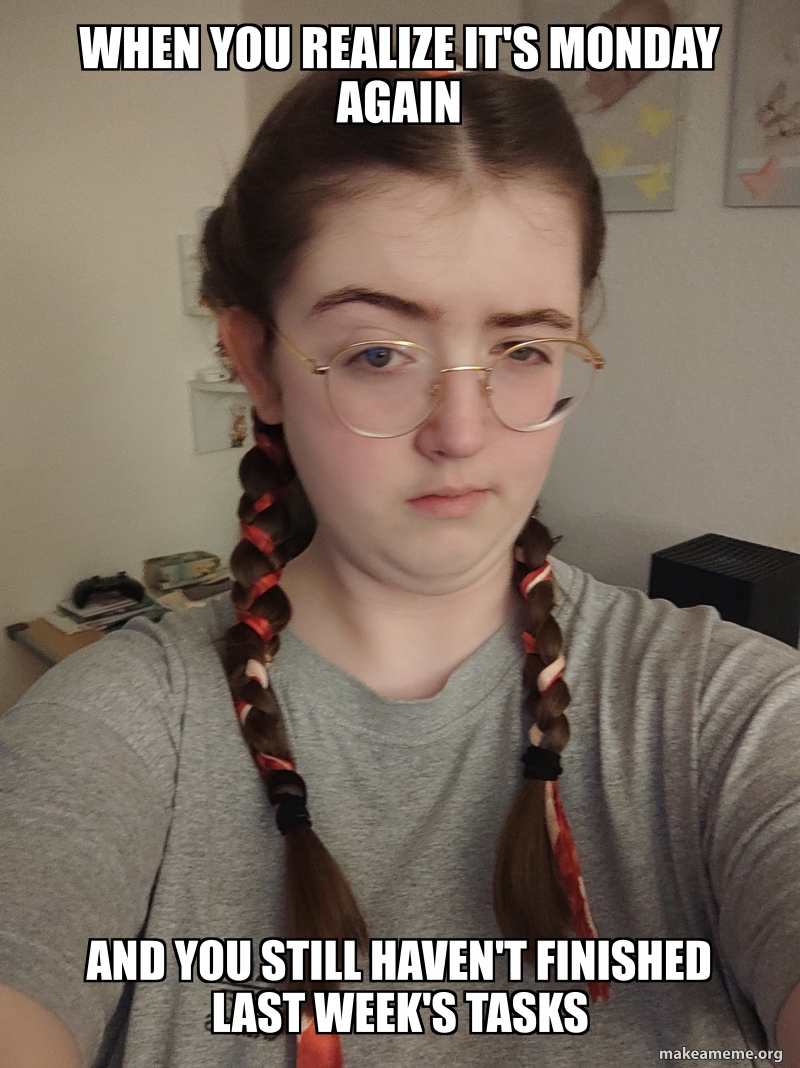 When you realize it's Monday again And you still haven't finished last ...