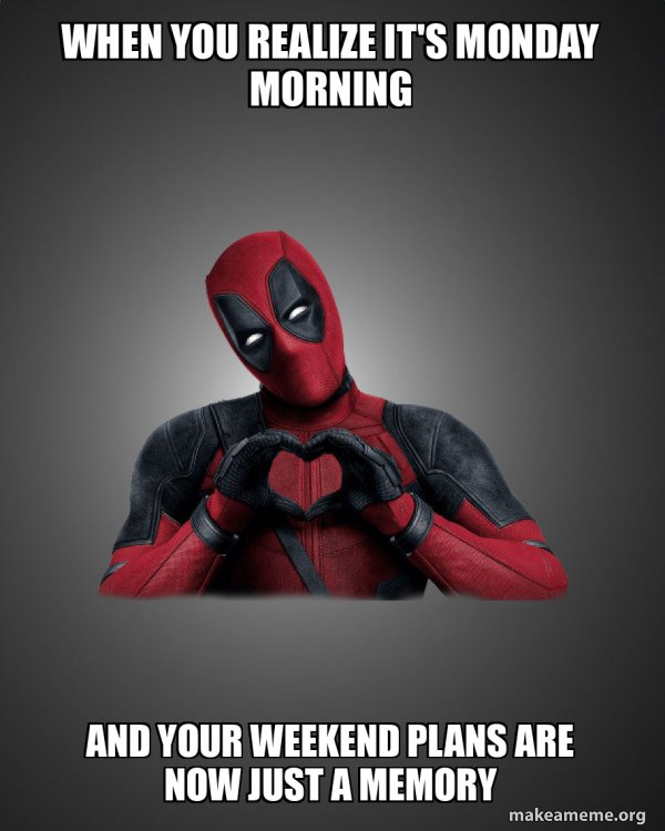 When you realize it's Monday morning And your weekend plans are now ...