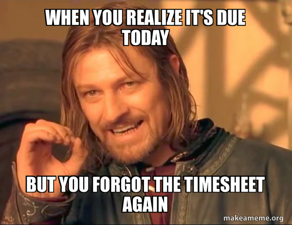 When you realize it's due today But you forgot the timesheet again ...