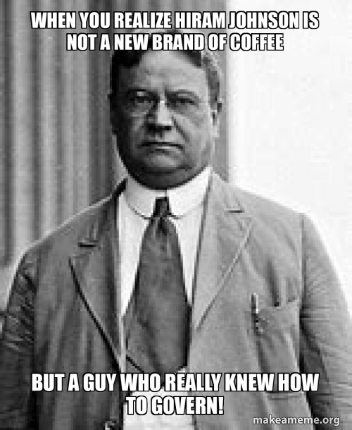 When you realize Hiram Johnson is not a new brand of coffee But a guy ...