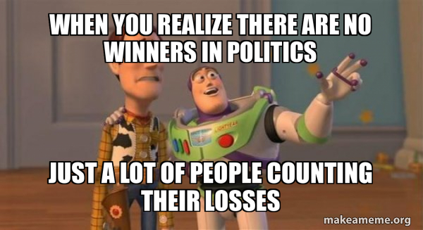 When you realize there are no winners in politics Just a lot of people ...