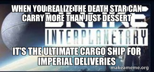 When you realize the Death Star can carry more than just dessert It's ...
