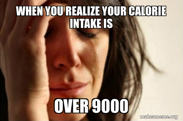 When you realize your calorie intake is OVER 9000 - First World ...