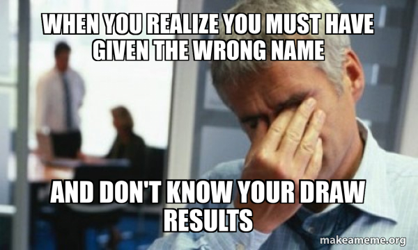 when you realize you must have given the wrong name and don't know your ...