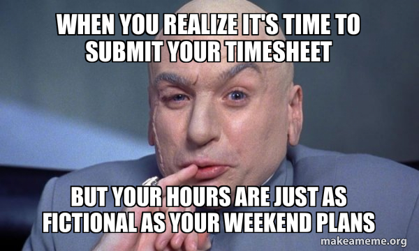 When you realize it's time to submit your timesheet But your hours are ...