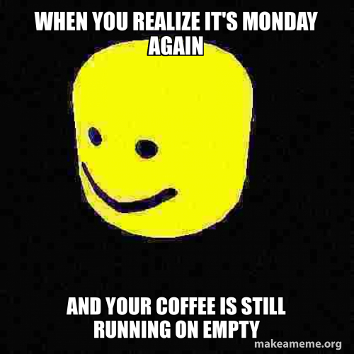 When you realize it's Monday again And your coffee is still running on ...