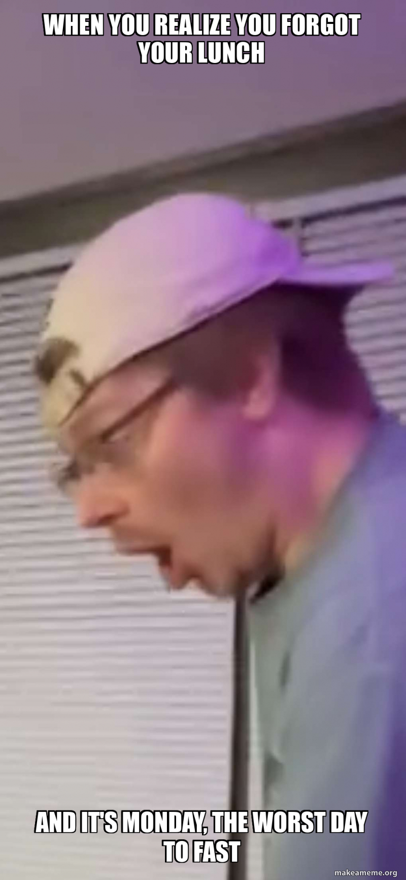 When you realize you forgot your lunch And it's Monday, the worst day ...