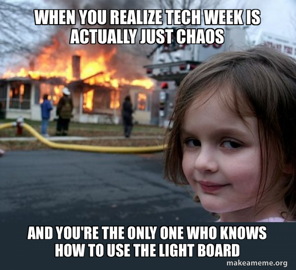 When you realize tech week is actually just chaos And you're the only ...