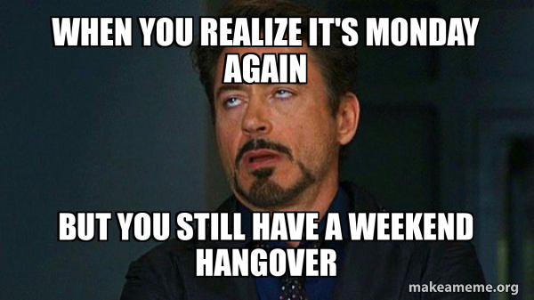 When you realize it's Monday again But you still have a weekend ...