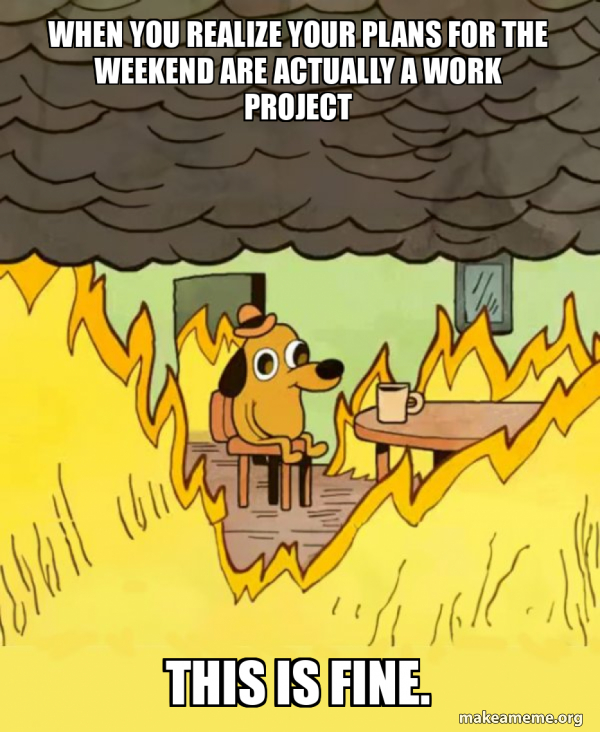 When you realize your plans for the weekend are actually a work project ...