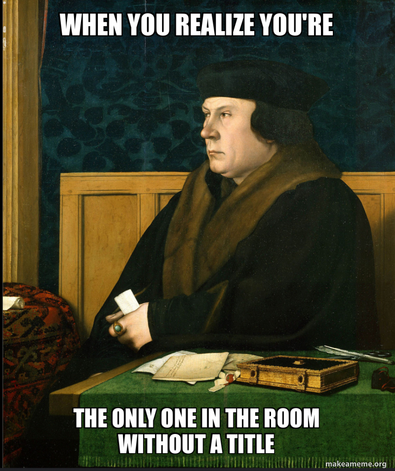 When you realize you're the only one in the room without a title ...
