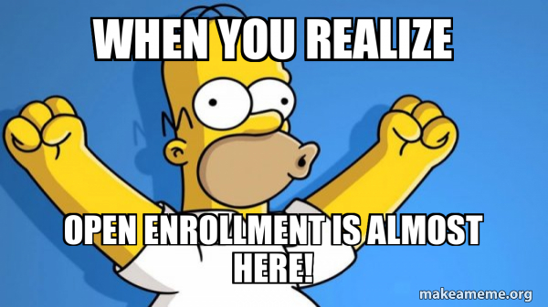 When you realize Open Enrollment is almost here! - Happy Homer Meme ...