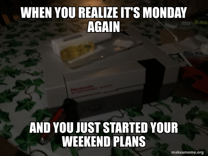 When you realize it's Monday again And you just started your weekend ...