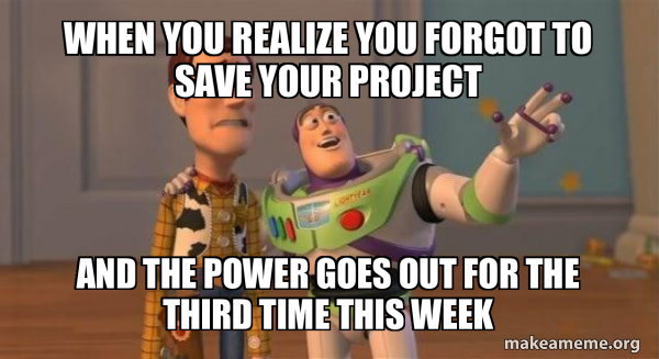 When you realize you forgot to save your project And the power goes out ...