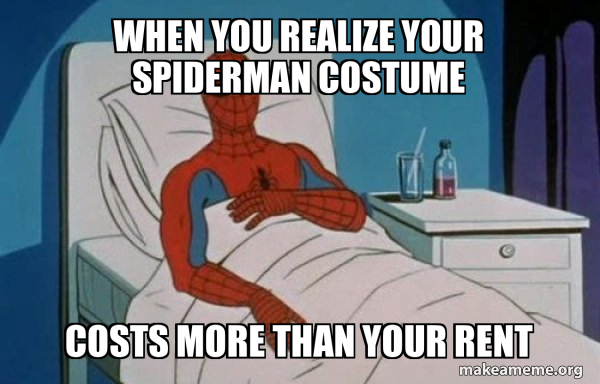 When you realize your Spiderman costume costs more than your rent ...