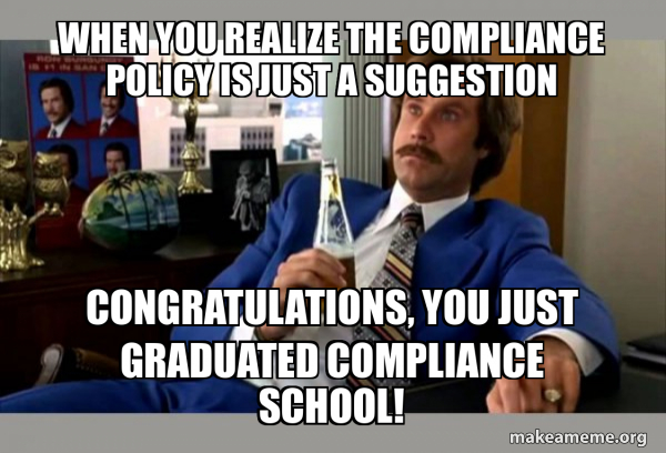 When you realize the compliance policy is just a suggestion ...