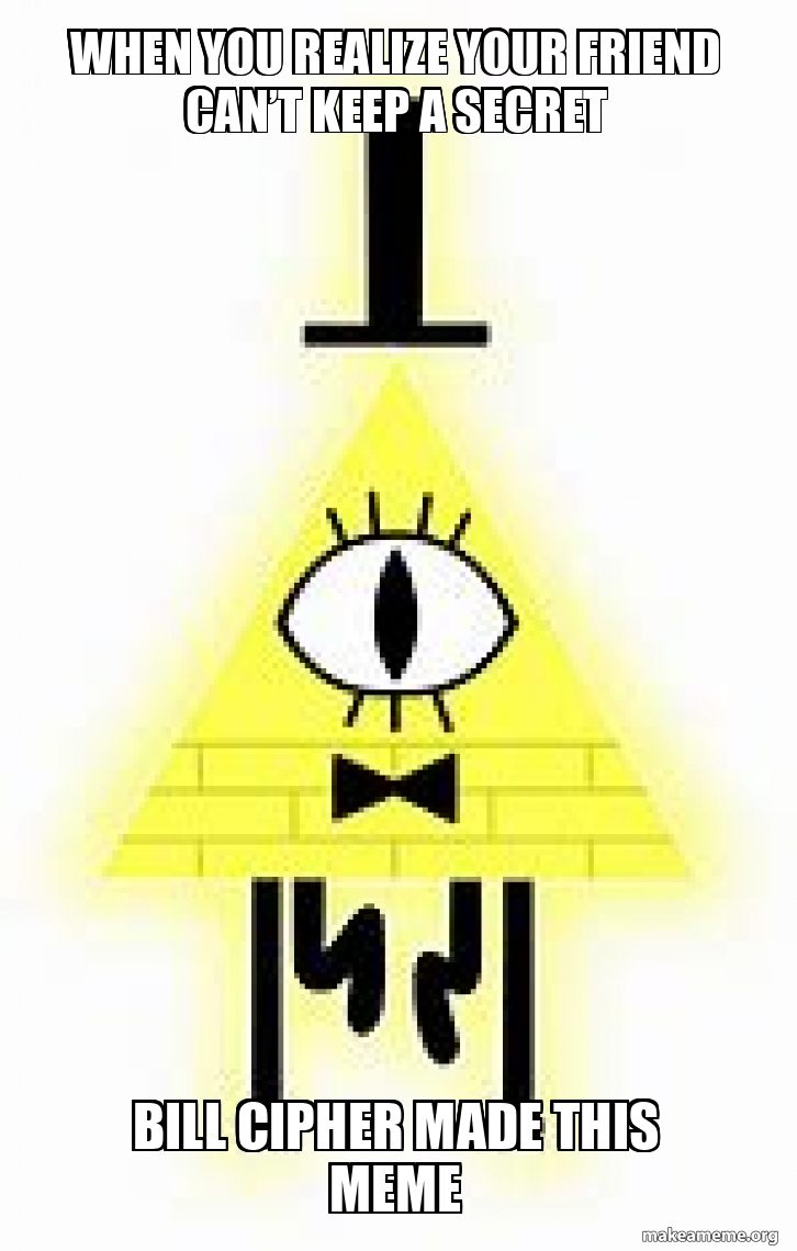 When you realize your friend can’t keep a secret Bill Cipher made this ...