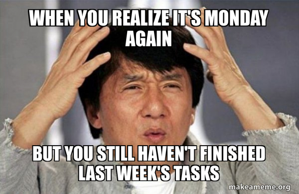 When you realize it's Monday again But you still haven't finished last ...