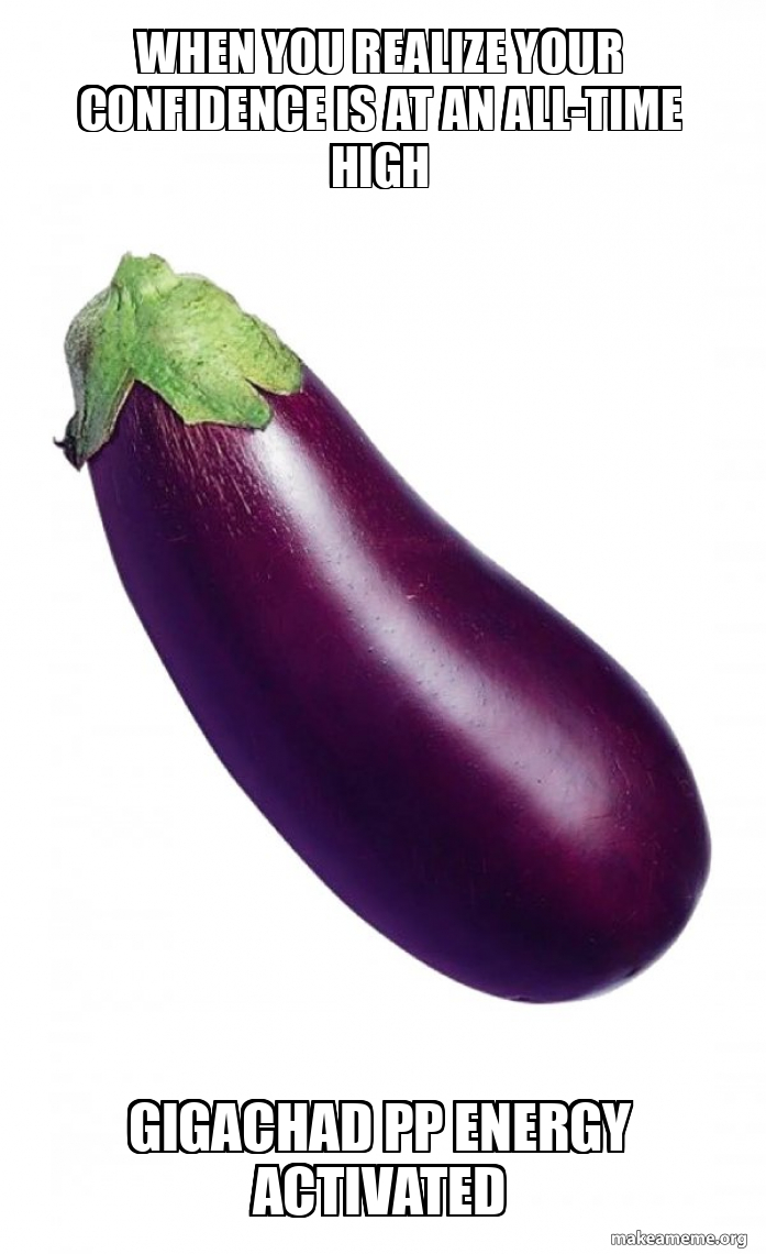 When you realize your confidence is at an all-time high Gigachad pp ...