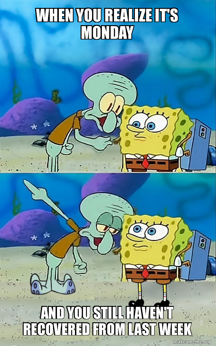 When you realize it's Monday And you still haven't recovered from last ...