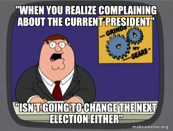 "When you realize complaining about the current president" "Isn't going ...