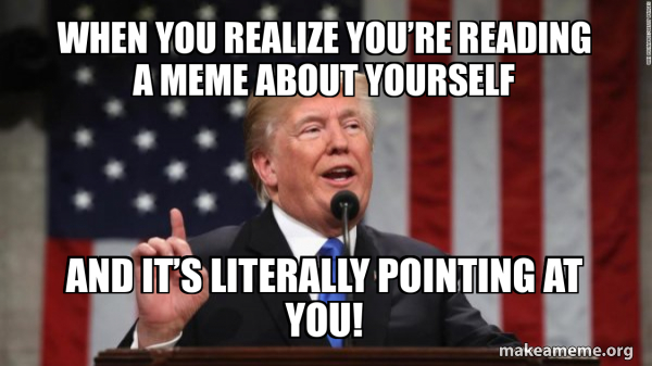 When you realize you’re reading a meme about yourself And it’s ...
