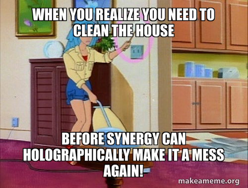 When you realize you need to clean the house Before Synergy can ...